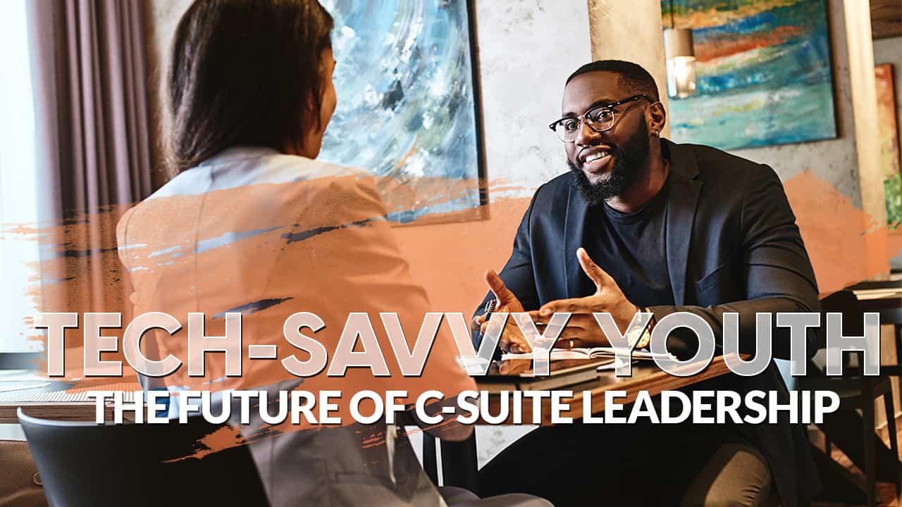Tech-Savvy Youth and the Future of C-Suite Leadership