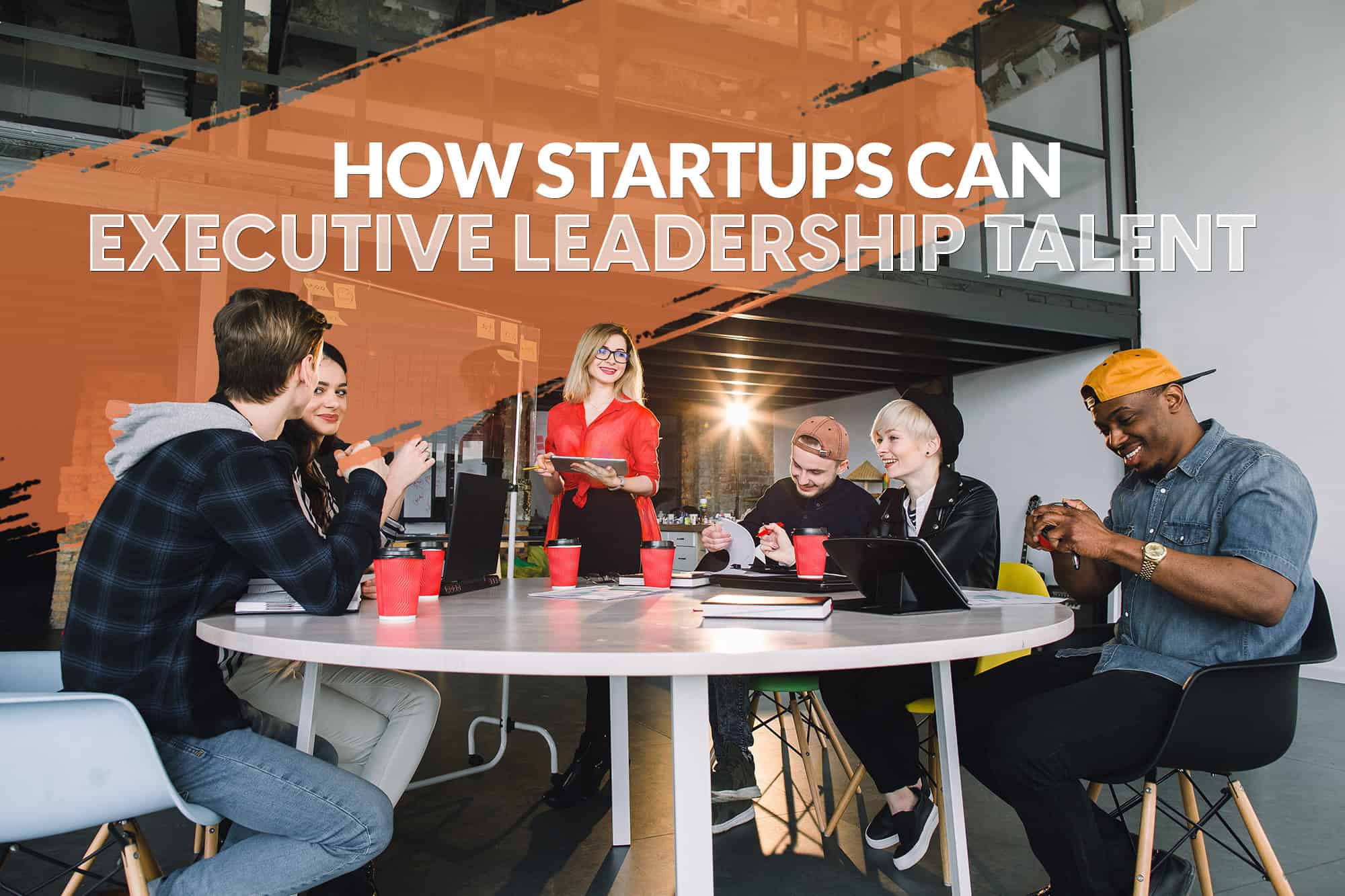 How Startups Can Revamp Their Executive Leadership Talent For Growth