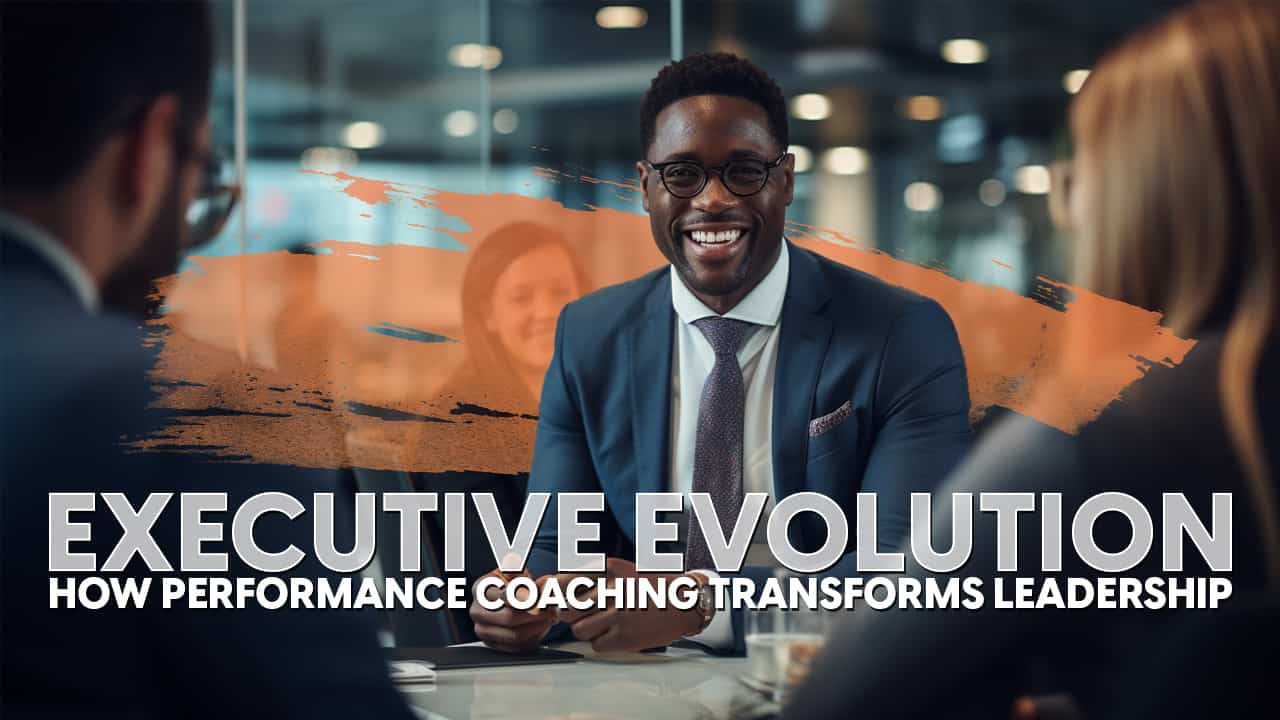 Executive Evolution: How Performance Coaching Transforms Leadership