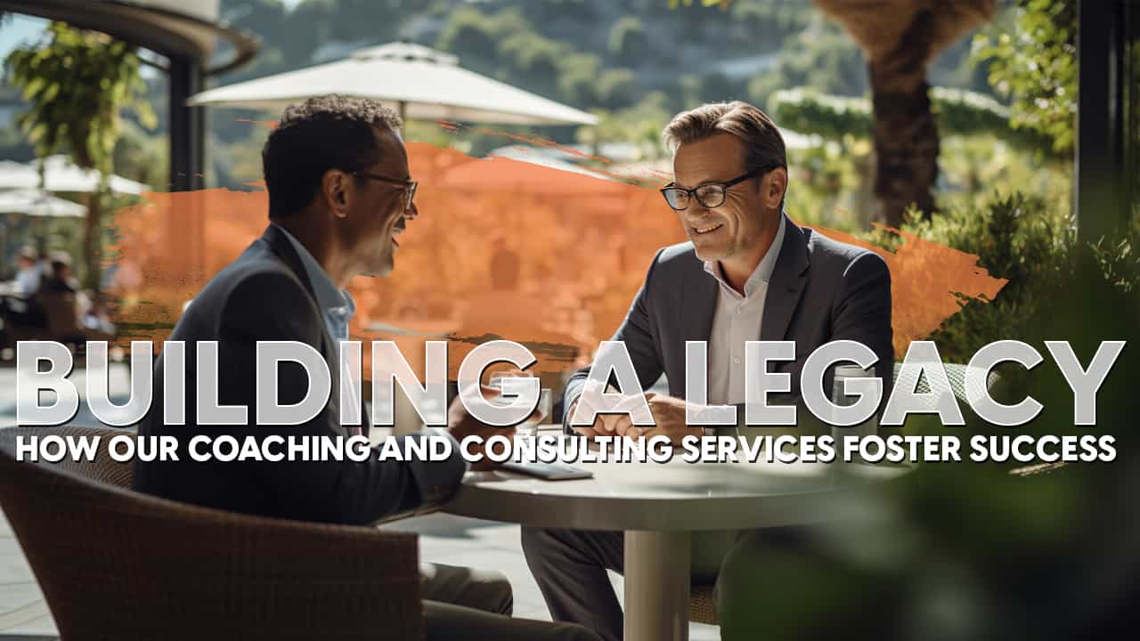 Building a Legacy: How Our Coaching and Consulting Solutions Foster Success