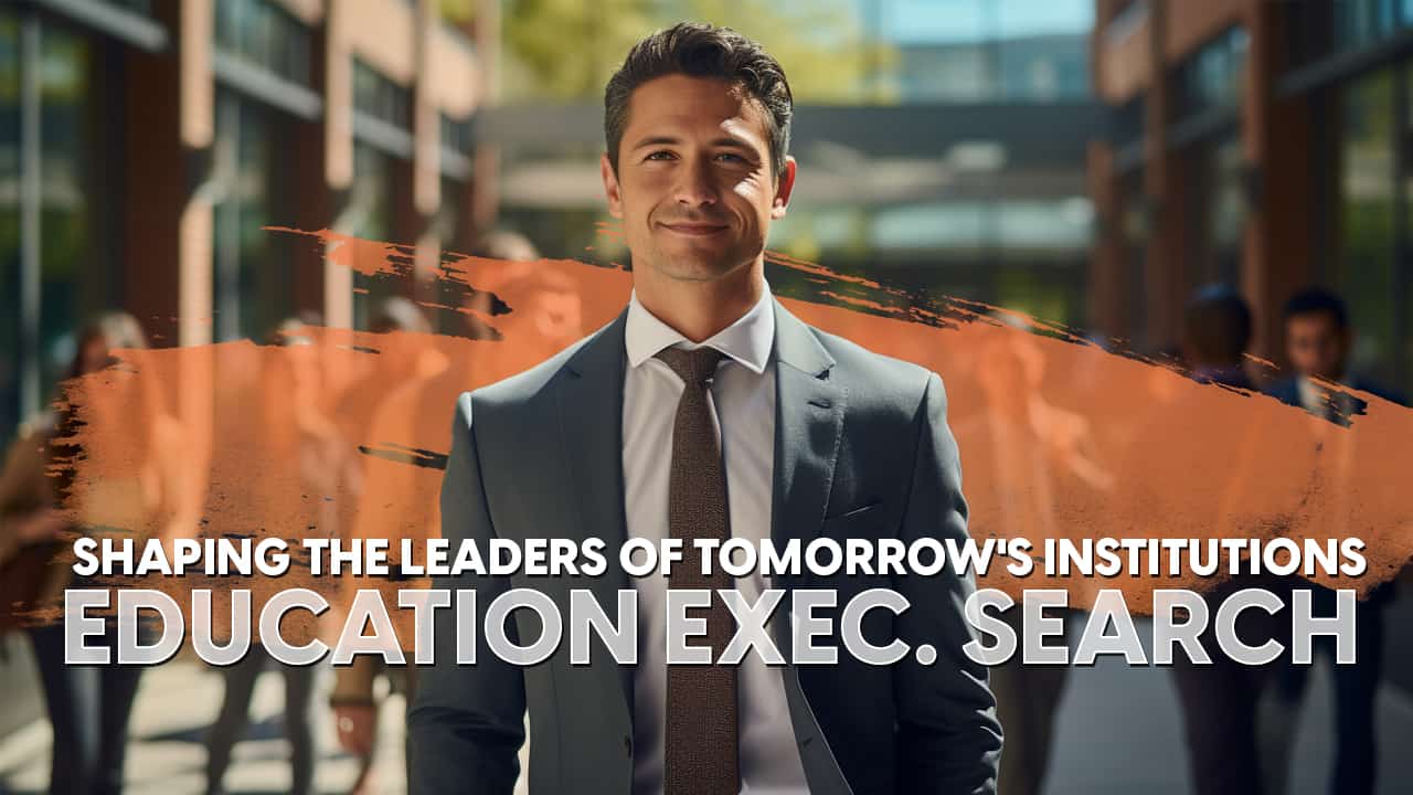 Education Executive Search: Shaping the Leaders of Tomorrow's Institutions