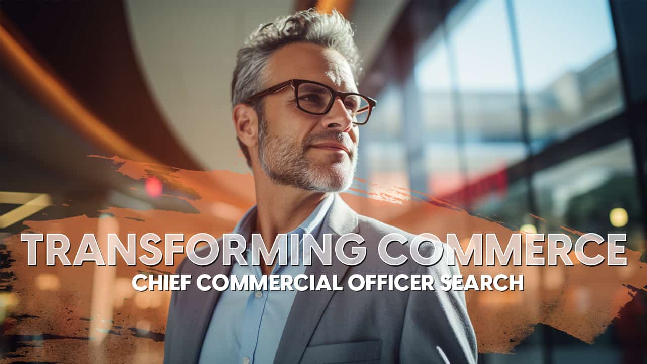 Transforming Commerce: Chief Commercial Officer Search