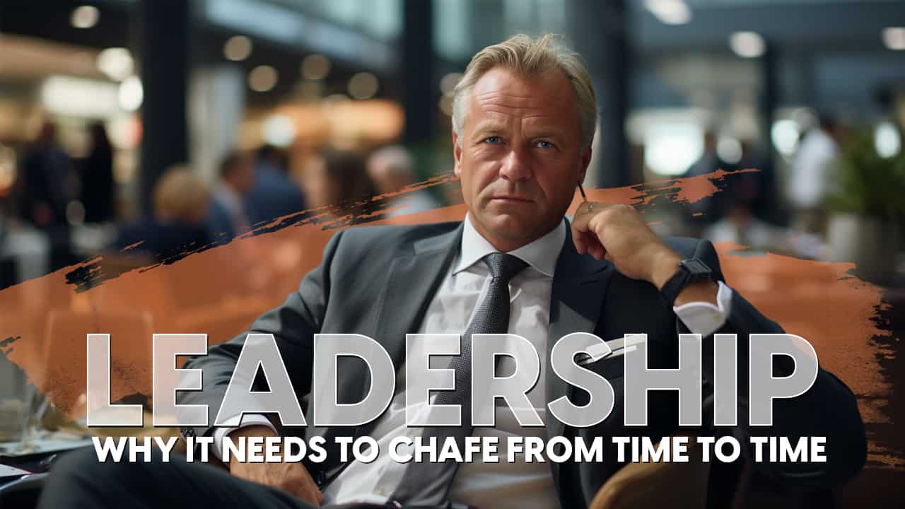 Leadership: Why It Needs to Chafe from Time to Time