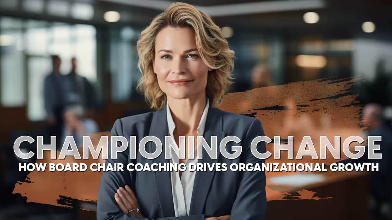 Championing Change: How Board Chair Coaching Drives Growth
