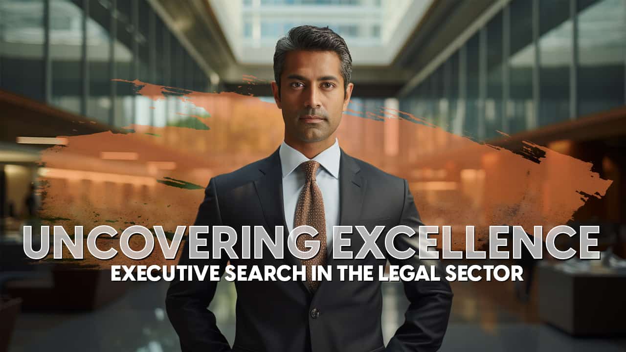 Executive Search in the Legal Sector: Uncovering Excellence