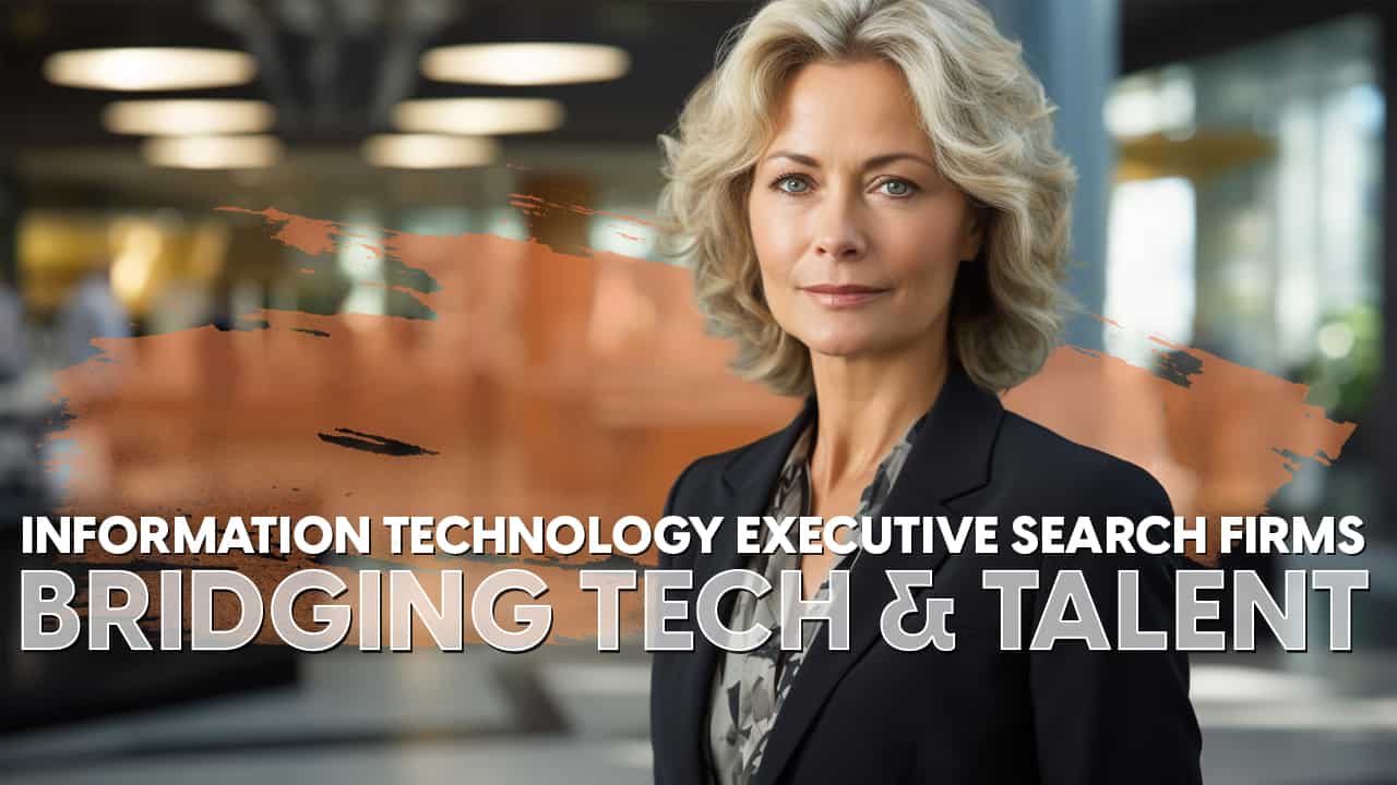 Information Technology Executive Search Firms: Bridging Tech and Talent