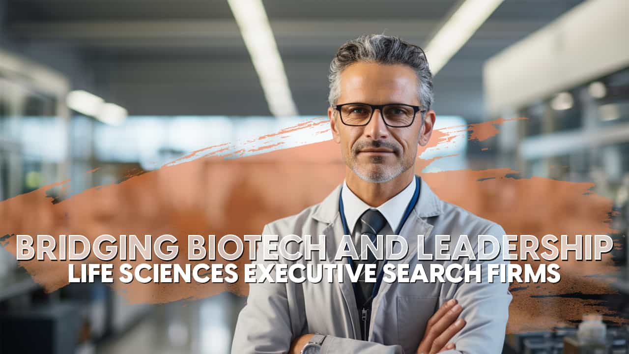 Life Sciences Executive Search: Bridging Biotech & Leadership