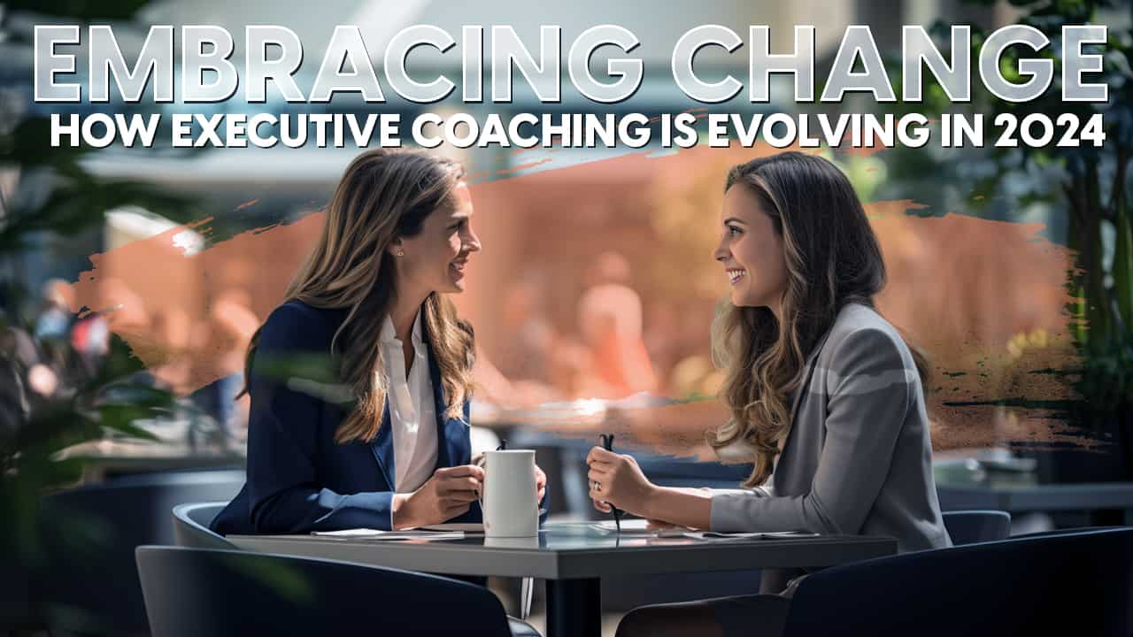 Embracing Change: How Executive Coaching is Evolving in 2024