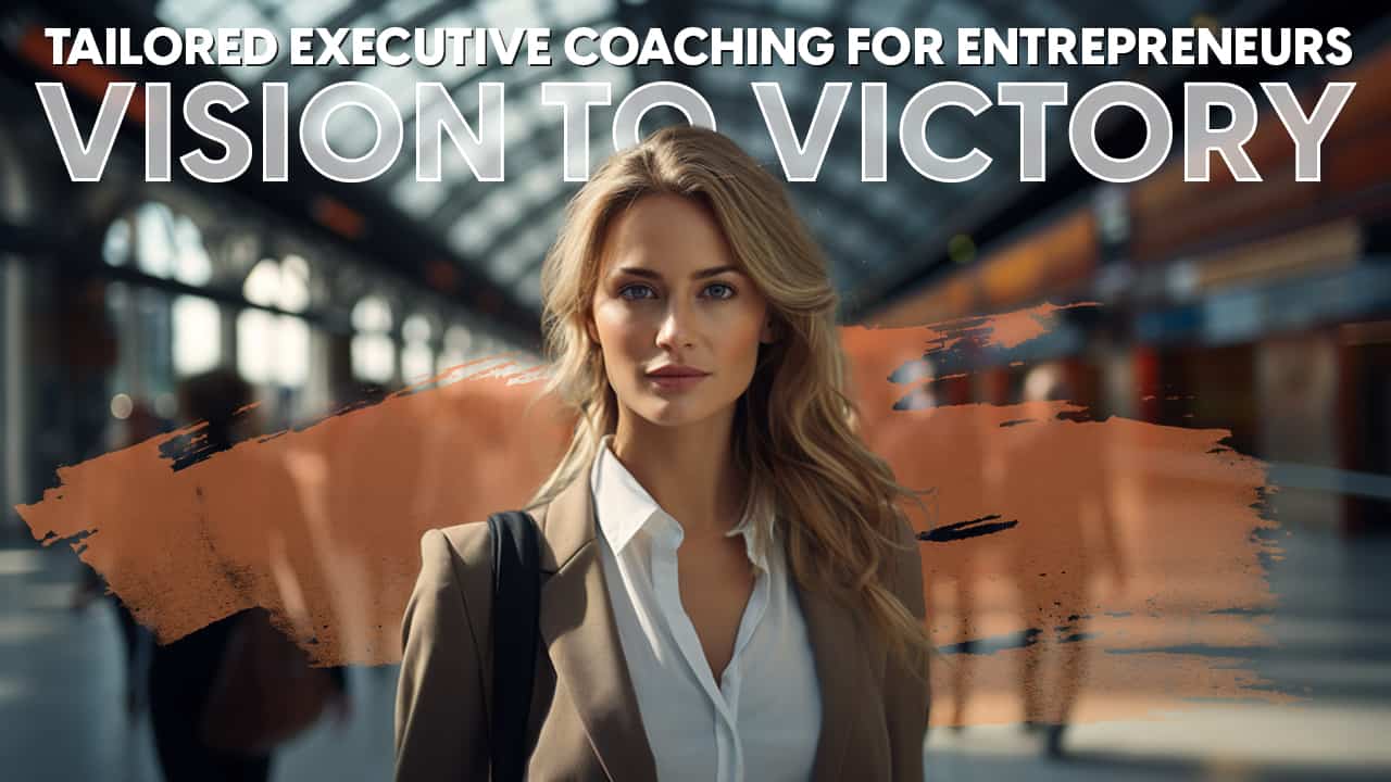 Tailored Executive Coaching for the Entrepreneur: Vision to Victory