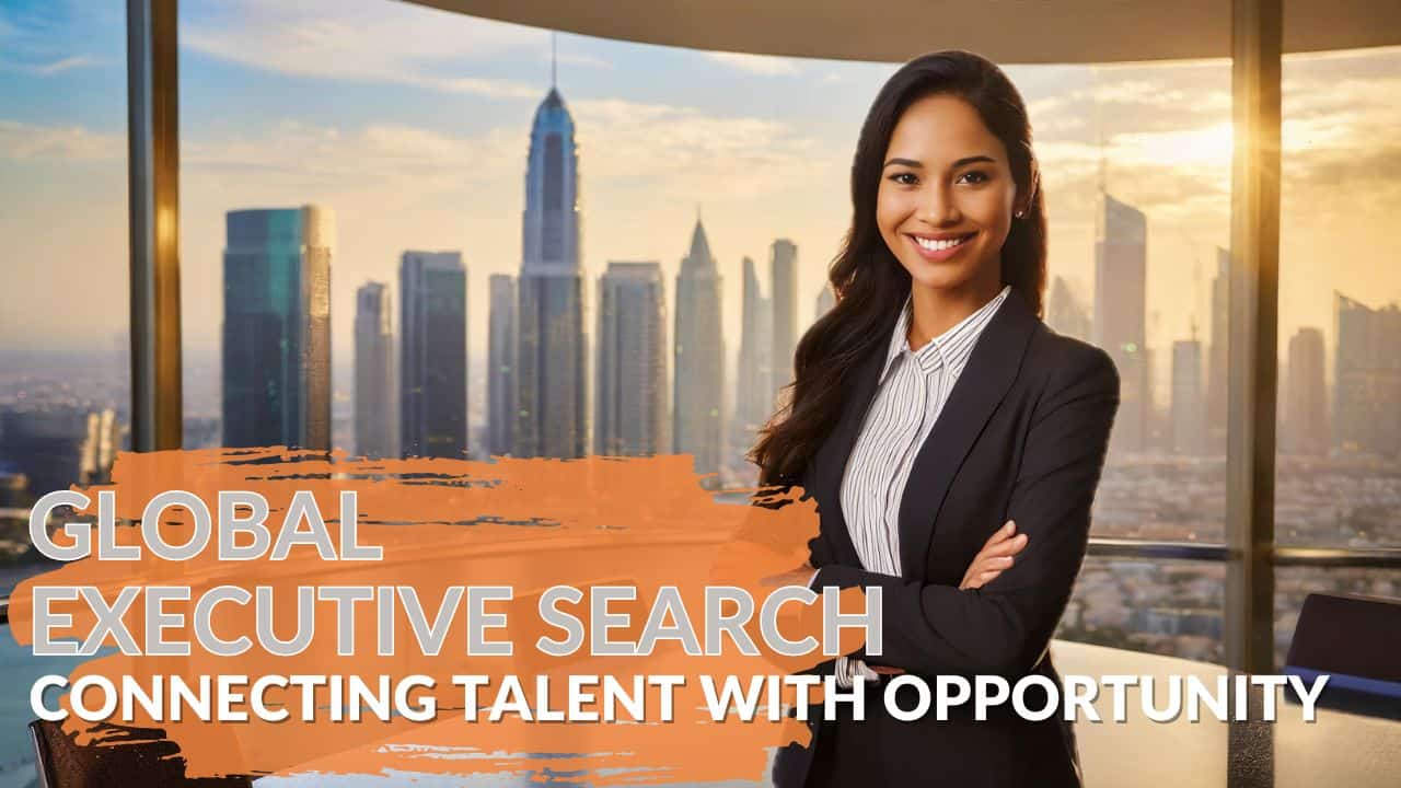 Global Executive Search: Connecting Talent with Opportunity Across Borders