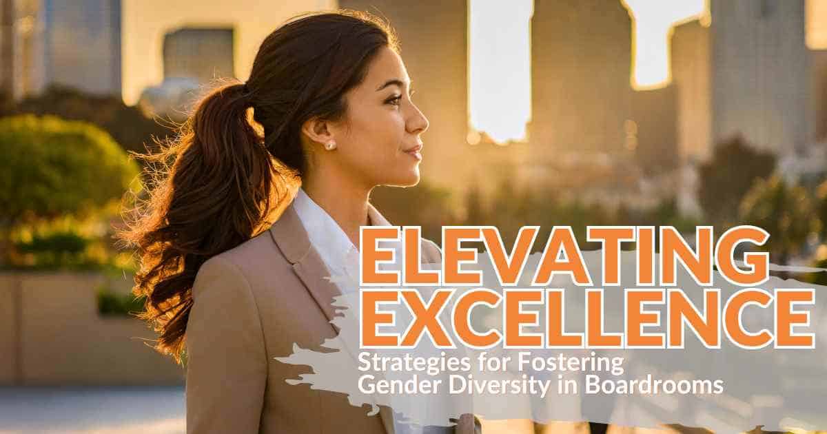 Elevating Excellence: Strategies for Fostering Gender Diversity in Boardrooms
