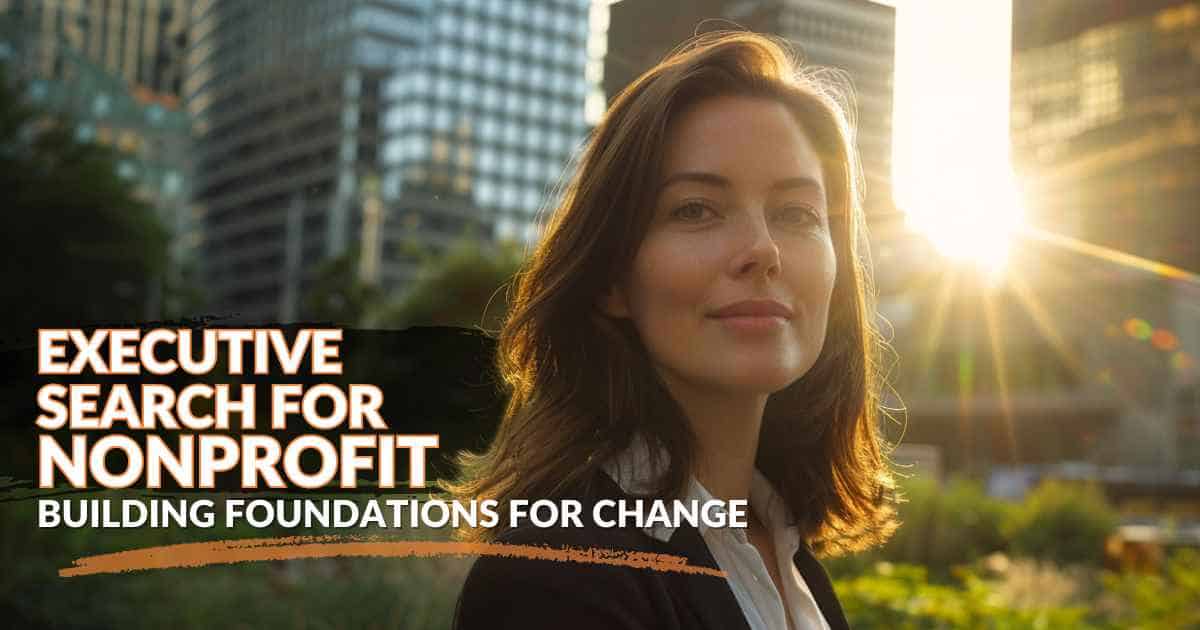 Executive Search For Nonprofit: Building Strong Foundations for Change