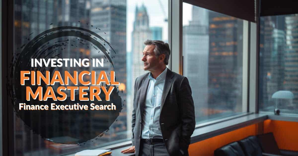 Finance Mastery: Investing in Financial Executive Search