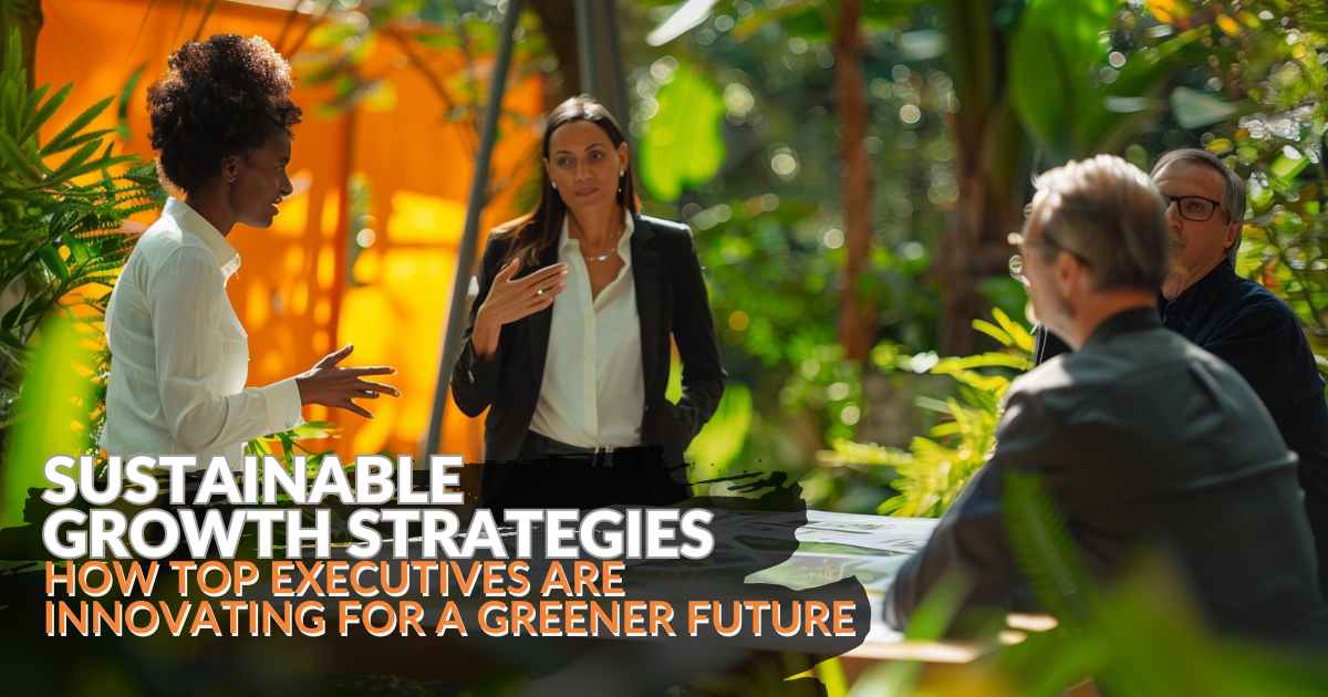 Sustainable Growth Strategies: How Top Executives Are Innovating for a Greener Future